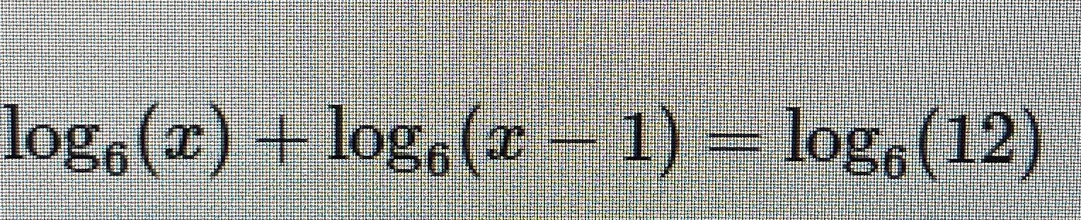 Solved log6(x)+log6(x-1)=log6(12) | Chegg.com