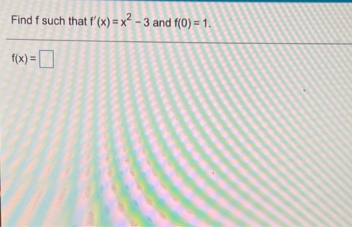Solved Find f such that f'(x) = x2 - 3 and f(0) = 1. f(x)=0 | Chegg.com