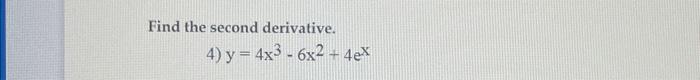 Solved Find the second derivative. 4) y=4x3−6x2+4ex | Chegg.com