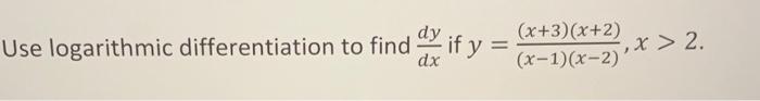 Solved Use logarithmic differentiation to find dxdy if | Chegg.com