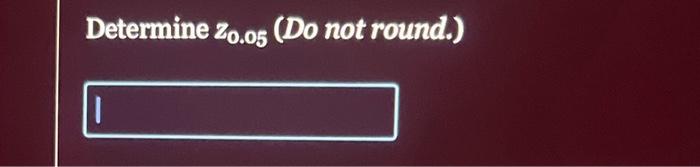 Solved Determine z0.05 (Do not round.) | Chegg.com
