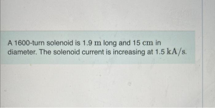 Solved A 1600-turn solenoid is 1.9 m long and 15 cm in | Chegg.com