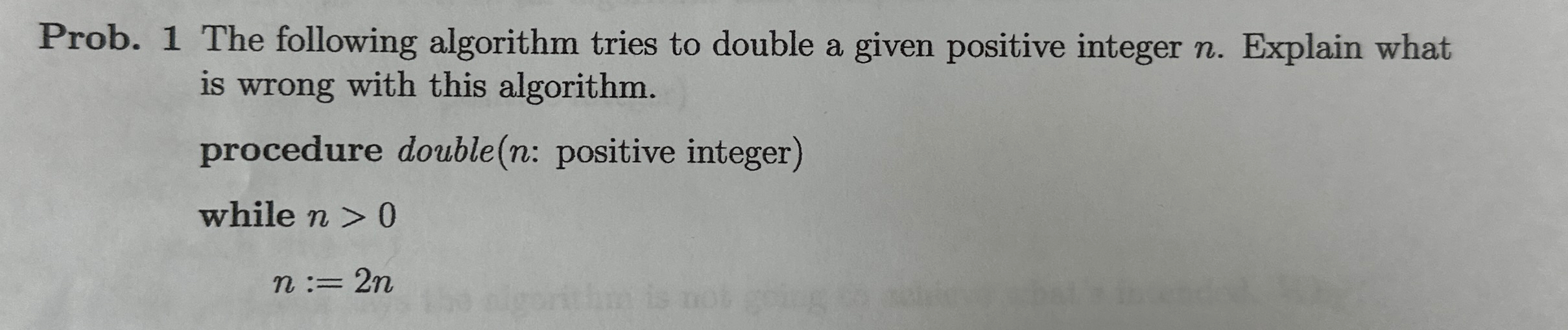 Solved Prob. 1 The following algorithm tries to double a | Chegg.com Solved Prob. 1 The following algorithm tries to double a | Chegg.com