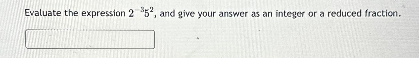 Solved Evaluate the expression 2-352, ﻿and give your answer | Chegg.com