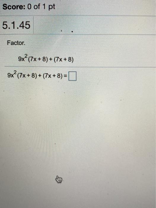 Solved Score: 0 of 1 pt 5.1.45 Factor. 9x? (7x+8) + (7x+8) | Chegg.com