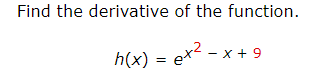 Solved Find the derivative of the function.h(x)=ex2-x+9 | Chegg.com