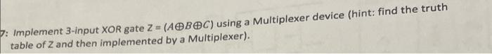 Solved : Implement 3-input XOR gate z = (A@BOC) using a | Chegg.com