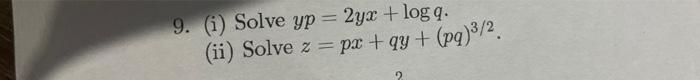 Solved 9. (i) Solve yp=2yx + logą. (ii) Solve z = px + y + | Chegg.com
