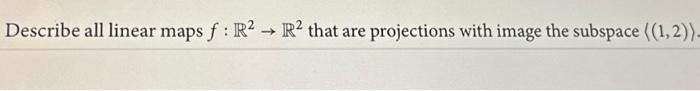 Solved Describe all linear maps f:R2→R2 that are projections | Chegg.com