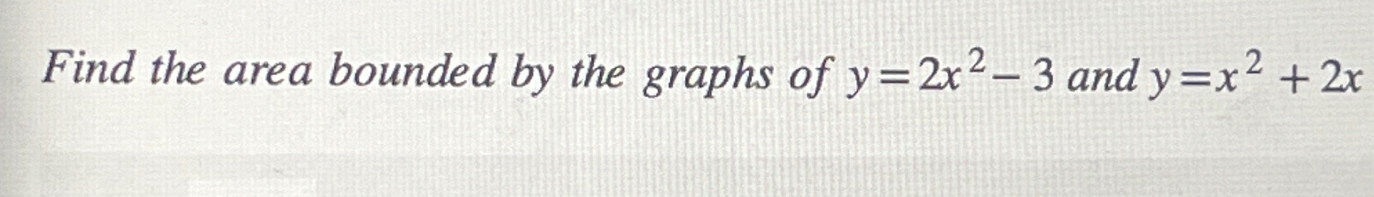 Solved Find the area bounded by the graphs of y=2x2-3 ﻿and | Chegg.com
