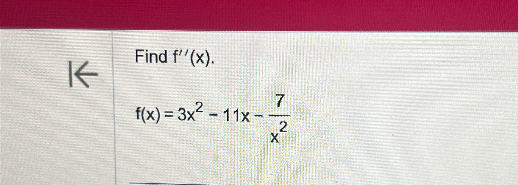 Solved Find f''(x).f(x)=3x2-11x-7x2 | Chegg.com