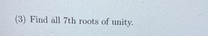 Solved (3) Find all 7th roots of unity. | Chegg.com