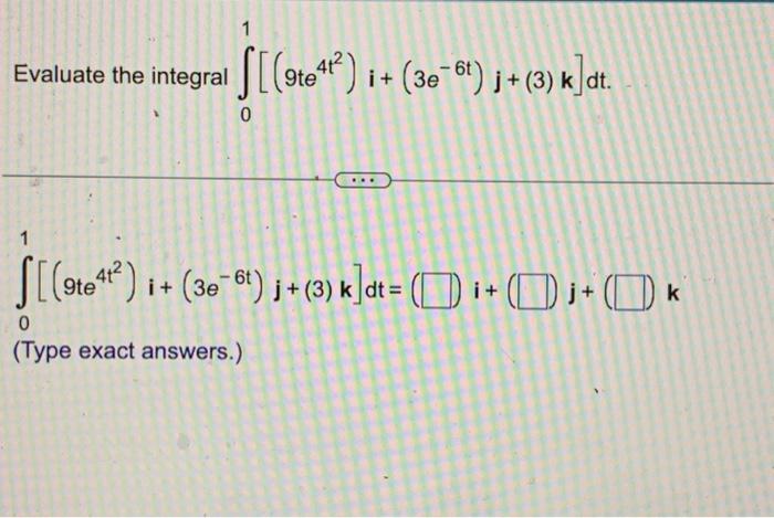 Solved Evaluate The Integral ∫0[ 9te4t2 I 3e−6t J 3 K]dt