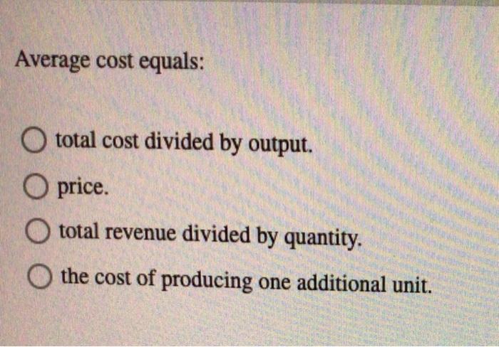 Solved Average cost equals: total cost divided by output. | Chegg.com