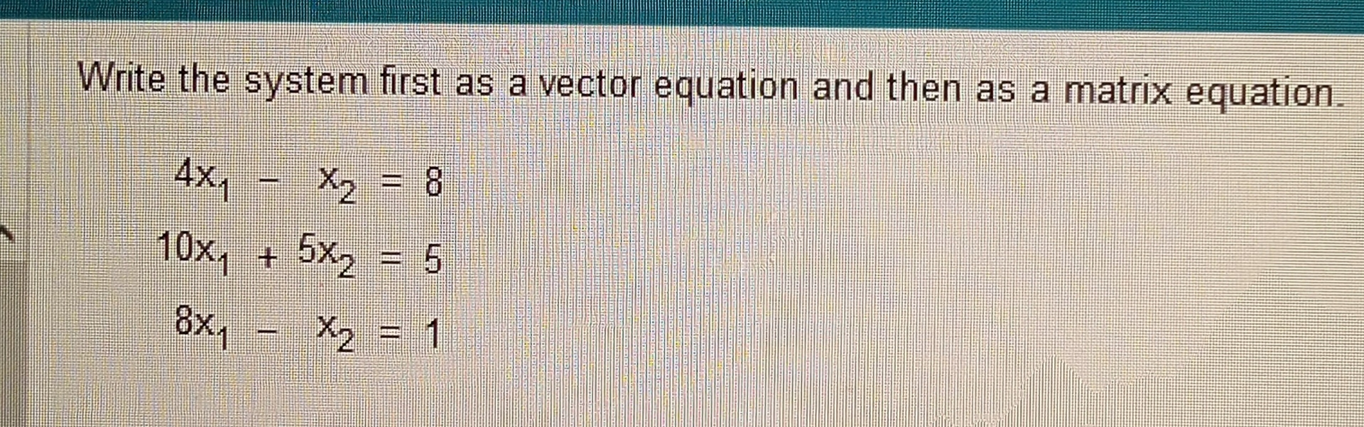 Solved Write the system first as a vector equation and then | Chegg.com