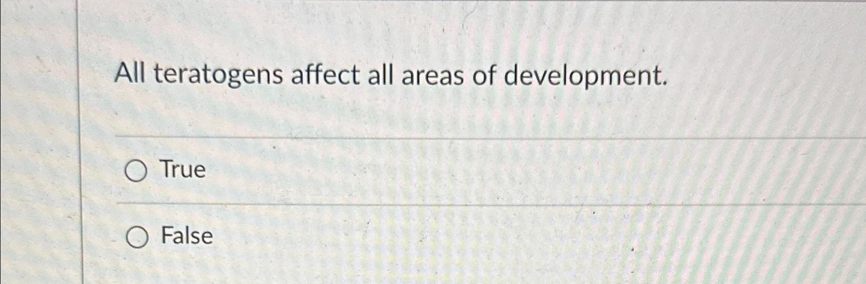 Solved All teratogens affect all areas of | Chegg.com