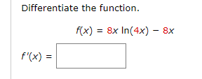 Solved Differentiate the function.f(x)=8xln(4x)-8xf'(x)= | Chegg.com