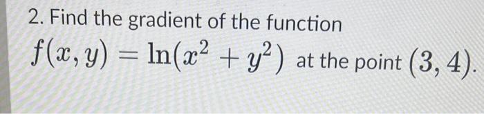 Solved 2. Find the gradient of the function f(x,y)=ln(x2+y2) | Chegg.com
