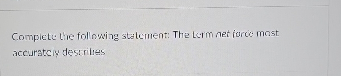 Solved Complete the following statement: The term net force | Chegg.com