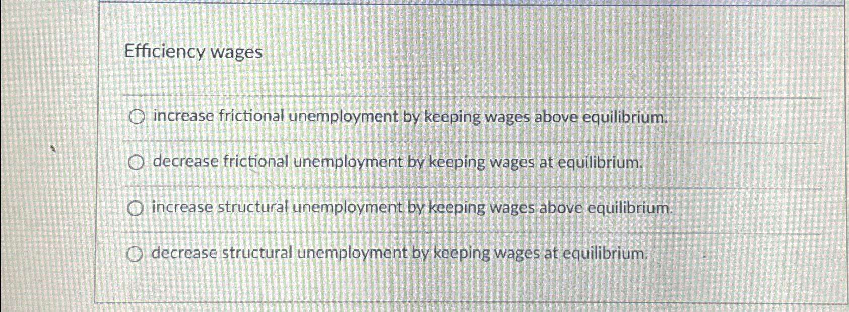 Solved Efficiency wagesincrease frictional unemployment by | Chegg.com