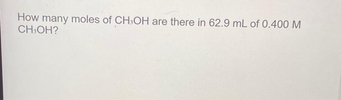 Solved How many moles of CH3OH are there in 62.9 mL of 0.400 | Chegg.com