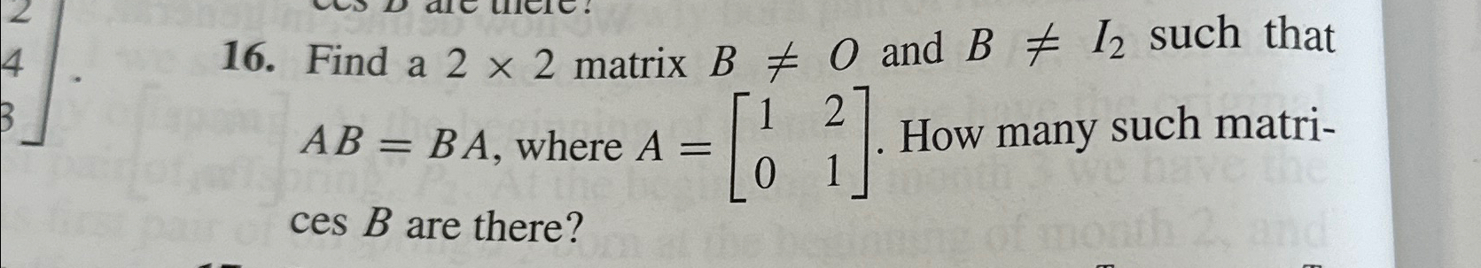 Solved Find a 2×2 ﻿matrix B≠O ﻿and B≠I2 ﻿such that AB=BA, | Chegg.com