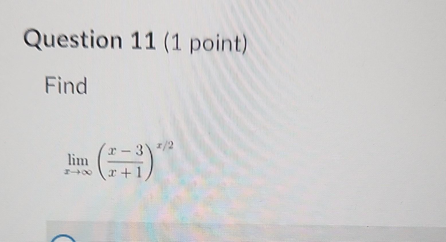 Solved Question 11 (1 point) Find limx→∞(x+1x−3)x/2 | Chegg.com