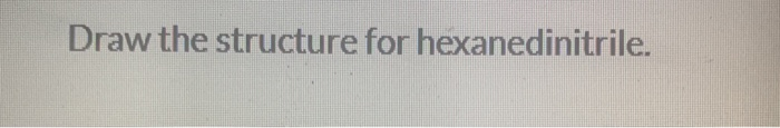 Solved Draw the structure for hexanedinitrile. Draw | Chegg.com
