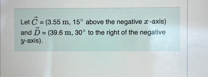 Solved Let C=(3.55 m,15∘ above the negative x-axis ) and | Chegg.com