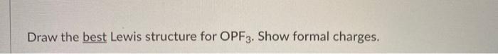 Solved Draw the best Lewis structure for OPF3. Show formal | Chegg.com