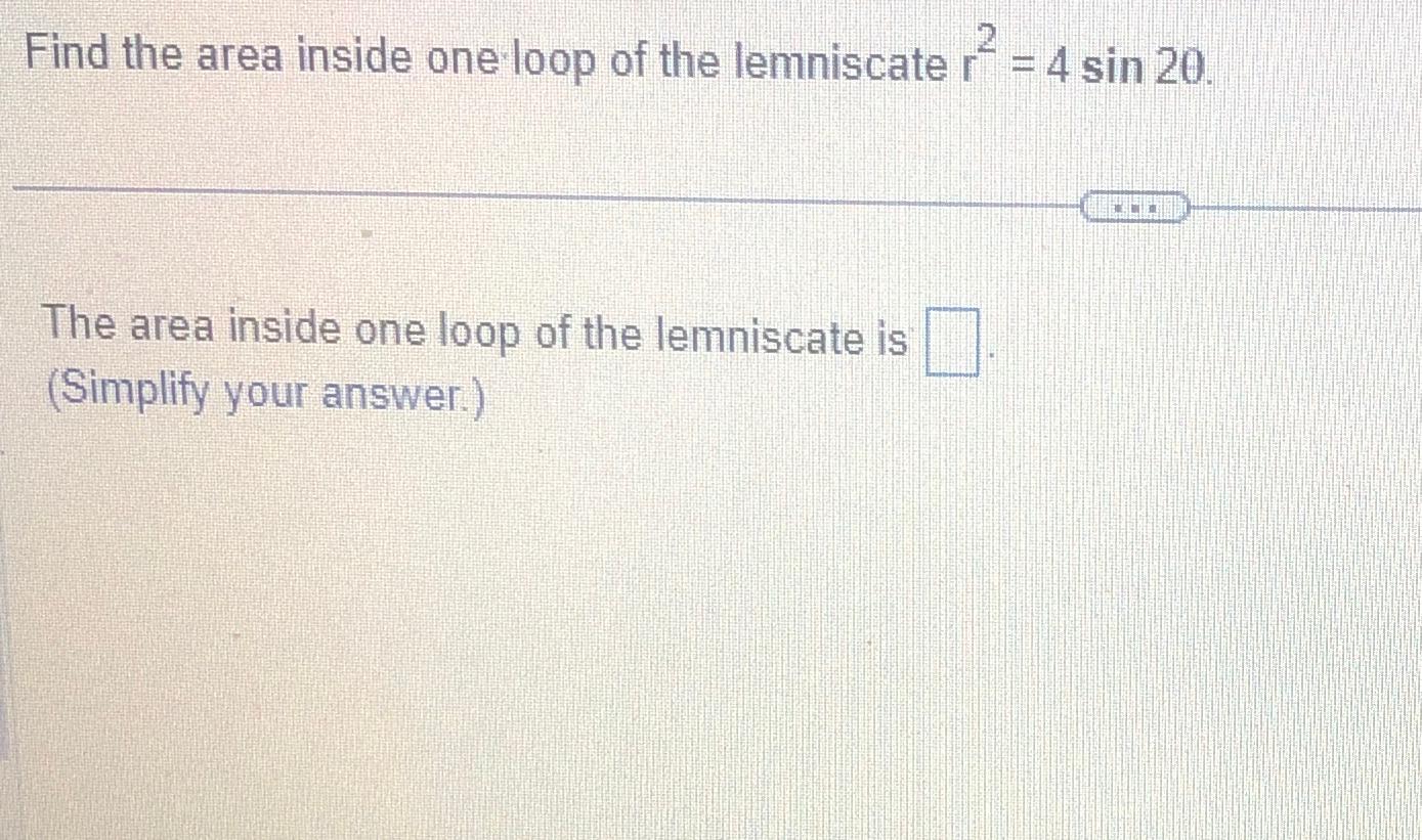 Solved Find the area inside one loop of the lemniscate | Chegg.com