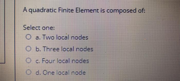 Solved A quadratic Finite Element is composed of: Select | Chegg.com