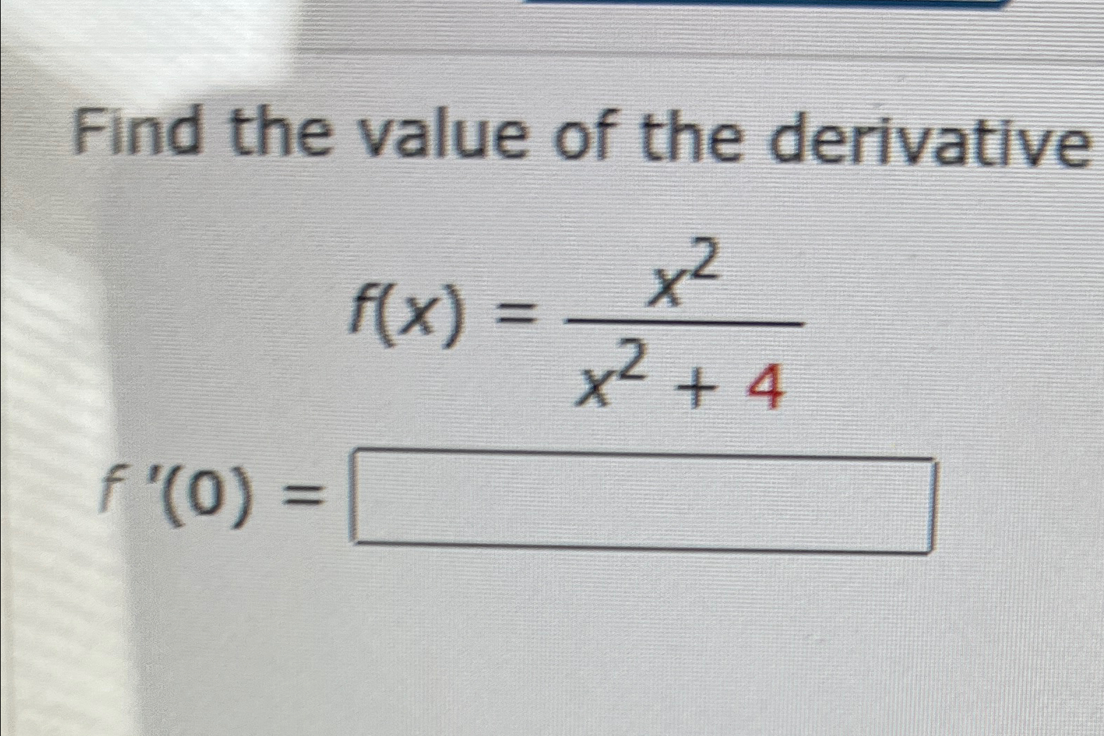 Solved Find the value of the derivativef(x)=x2x2+4f'(0)= | Chegg.com