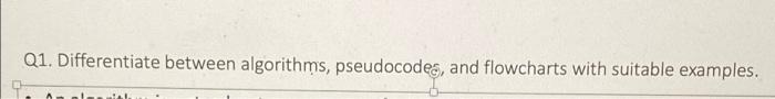 Solved Q1. Differentiate between algorithms, pseudocodes, | Chegg.com Solved Q1. Differentiate between algorithms, pseudocodes, | Chegg.com