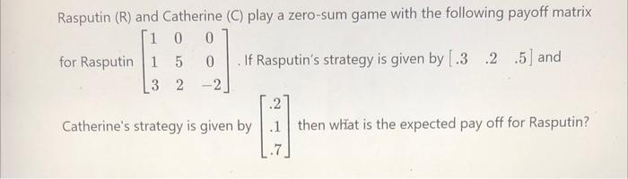 Solved Rasputin (R) and Catherine (C) play a zero-sum game | Chegg.com