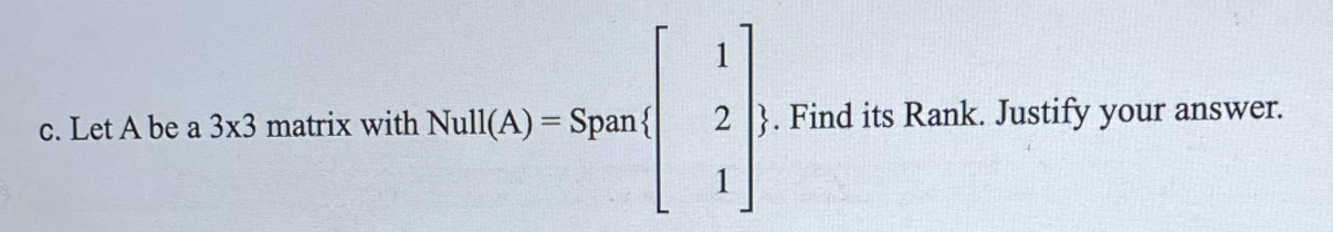 Solved Let A be a 3x3 ﻿matrix with Null(A)=Span{[1, 2, 1]}. | Chegg.com
