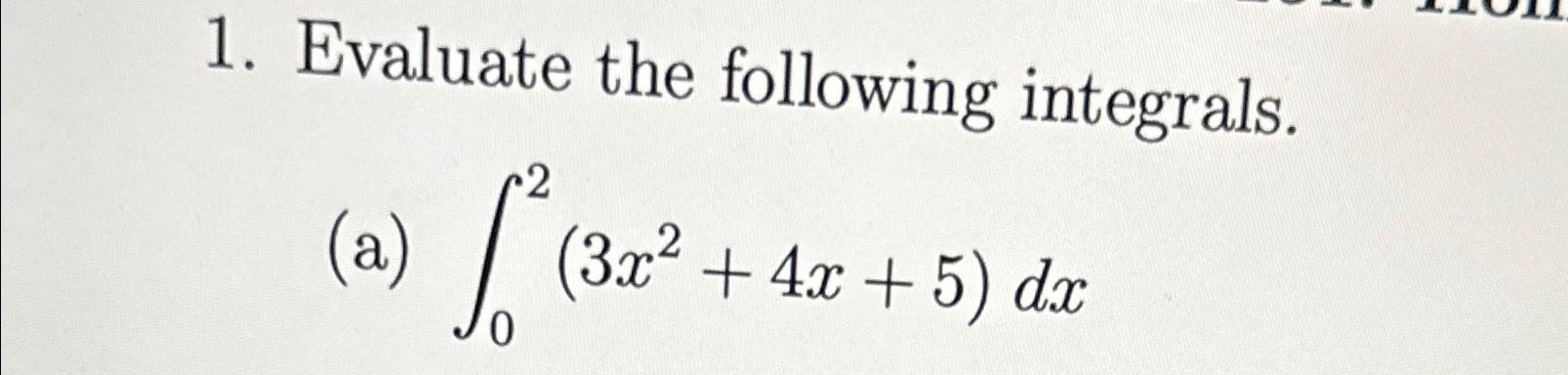 Solved Evaluate the following integrals.(a) ∫02(3x2+4x+5)dx | Chegg.com
