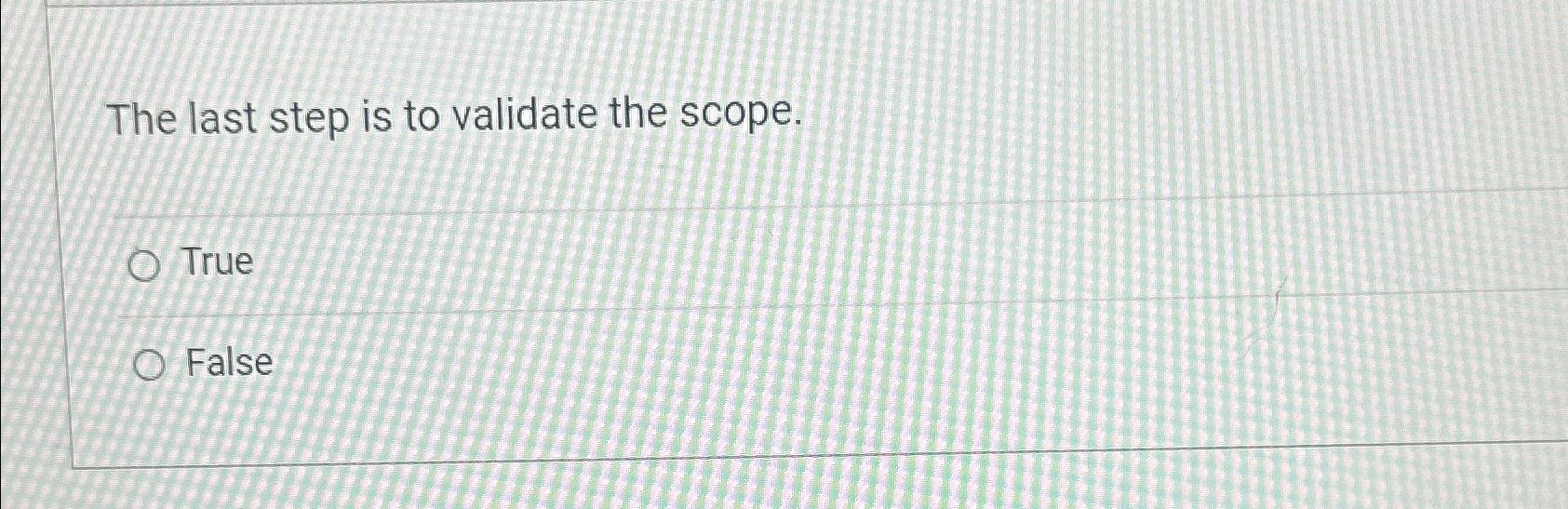 Solved The last step is to validate the scope.TrueFalse | Chegg.com