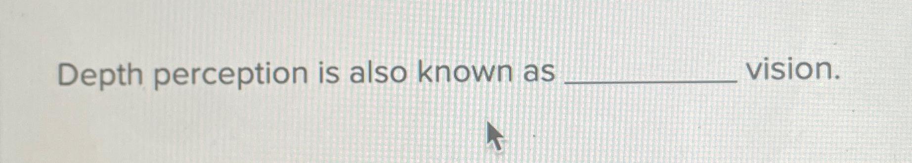 Solved Depth perception is also known as vision. | Chegg.com