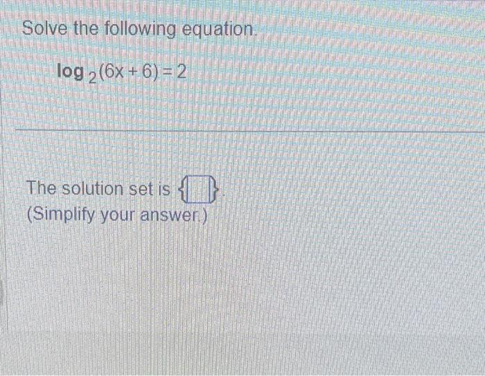 Solved Solve the following equation log2(6x+6)=2 The | Chegg.com