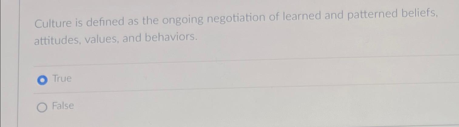 Solved Culture is defined as the ongoing negotiation of | Chegg.com