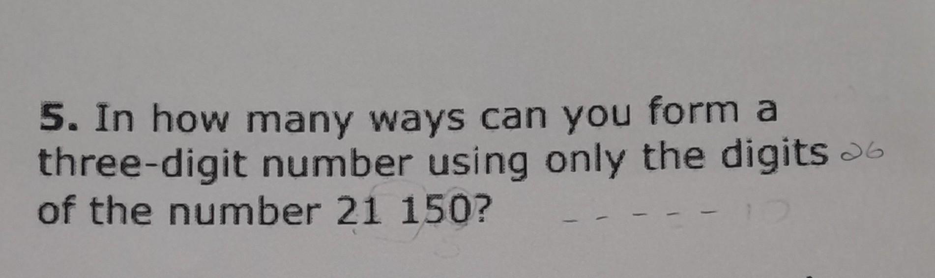 Solved 5. In how many ways can you form a three-digit number | Chegg.com