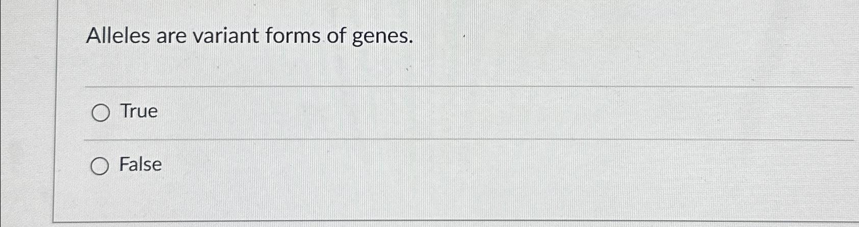 Solved Alleles are variant forms of genes.TrueFalse | Chegg.com