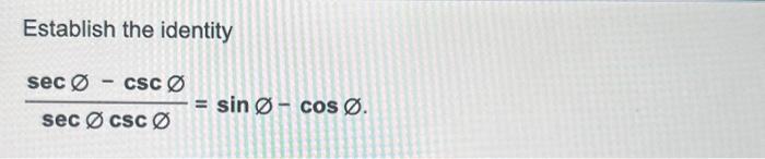 Solved Establish the identity sec∅csc∅sec∅−csc∅=sin∅−cos∅. | Chegg.com