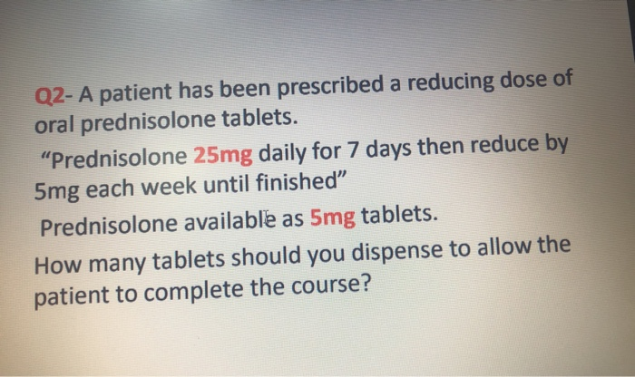 Solved Q2- A patient has been prescribed a reducing dose of | Chegg.com