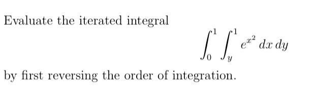 Solved Evaluate the iterated integral ∫01∫y1ex2dxdy by first | Chegg.com
