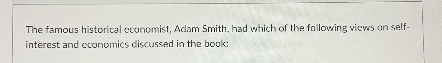 Solved The famous historical economist, Adam Smith, had | Chegg.com