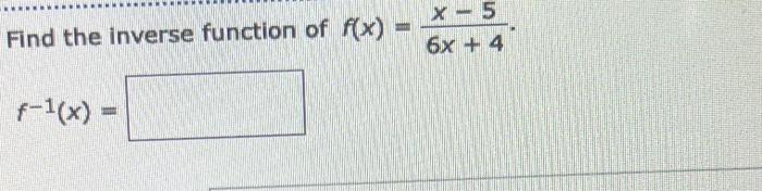 Solved Find the inverse function of f(x)=6x+4x−5 f−1(x)= | Chegg.com
