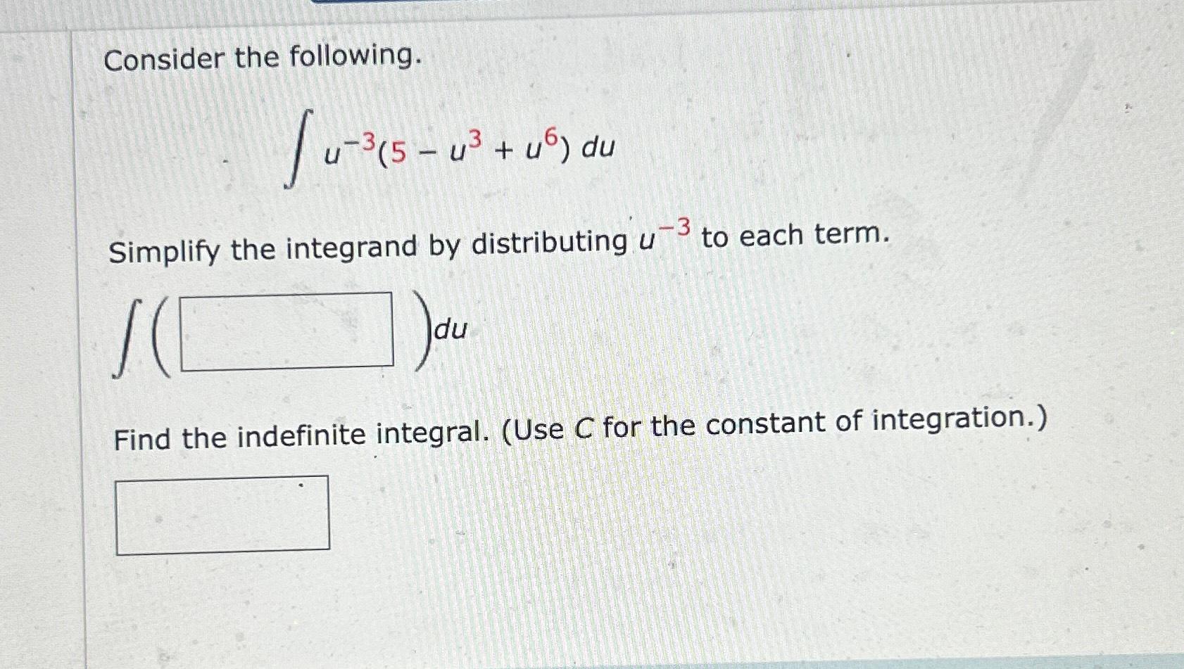 Solved Consider the following.∫﻿﻿u-3(5-u3+u6)duSimplify the | Chegg.com