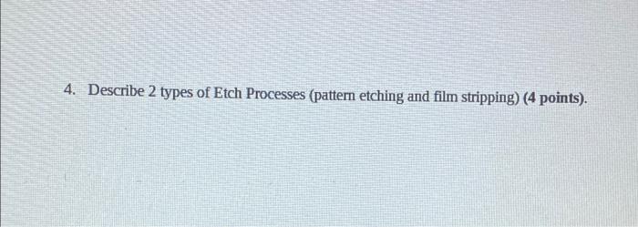 Solved 4. Describe 2 types of Etch Processes (pattern | Chegg.com